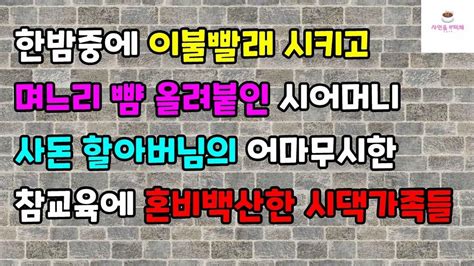 시월드 반전 사이다사연 한밤중에 이불빨래 시키고 며느리 뺨 올려붙인 시어머니 사돈 할아버님의 어마무시한 참교육에 혼비백산한