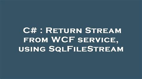 C Return Stream From Wcf Service Using Sqlfilestream Youtube