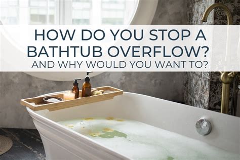 How Do You Stop A Bathtub Overflow And Why Would You Want To