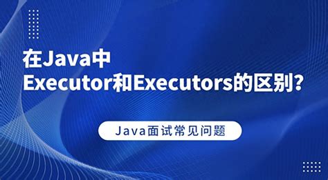 在java中executor和executors的区别 腾讯云开发者社区 腾讯云