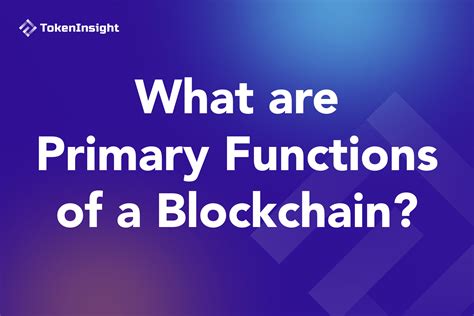 What Are The Primary Functions Of A Blockchain Tokeninsight
