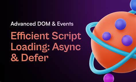 Advanced Dom And Events Efficient Script Loading Async And Defer