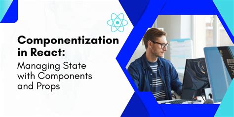 Componentization In React Managing State With Components And Props