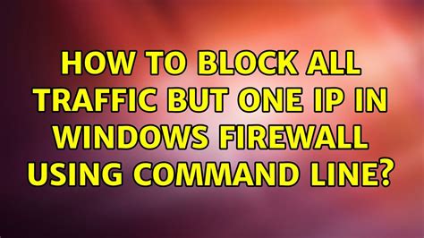 How To Block All Traffic But One Ip In Windows Firewall Using Command