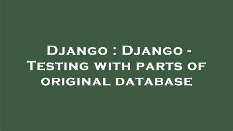 Django Django Testing With Parts Of Original Database Youtube