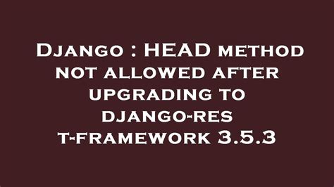 Django Head Method Not Allowed After Upgrading To Django Rest Framework 353 Youtube