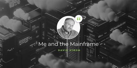 Me And The Mainframe Web Informant David Stroms Musings On Technology Virtualz Computing