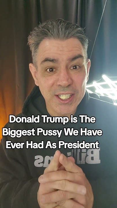 Maga Donald Trump Is The Biggest Pussy We Have Ever Had As President
