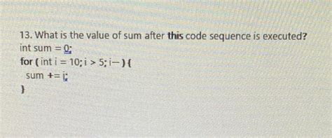 Solved 13 What Is The Value Of Sum After This Code Sequence