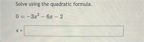 Solved Solve Using The Quadratic Formula 0 3x2 6x 2x