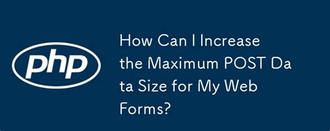 How Can I Increase The Maximum Post Data Size For My Web Forms Php Tutorial Phpcn