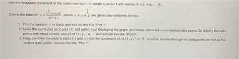 solved use the linspace command or the colon operator to