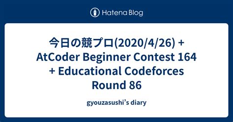 今日の競プロ2020426 Atcoder Beginner Contest 164 Educational Codeforces Round 86 Gyouzasushi