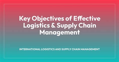 Key Objectives Of Effective Logistics And Supply Chain Management • Slm