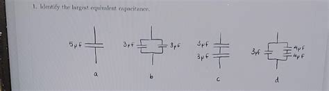 Solved 1 Identify The Largest Equivalent Capacitance Chegg Com