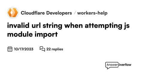 Invalid Url String When Attempting Js Module Import Cloudflare Developers