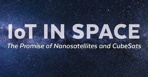 IoT In Space The Promise Of Nanosatellites And CubeSats Versa Technology