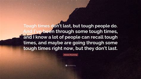 Alonzo Mourning Quote Tough Times Dont Last But Tough People Do And Ive Been Through Some