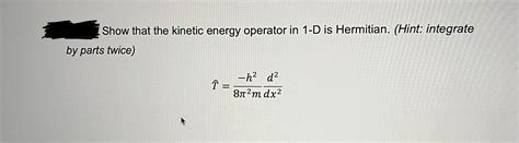 Solved Show That The Kinetic Energy Operator In 1 D Is
