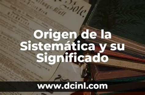 Origen De La Sistemática Y Su Significado