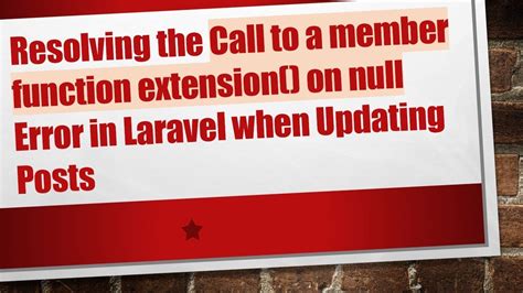 Resolving The Call To A Member Function Extension On Null Error In