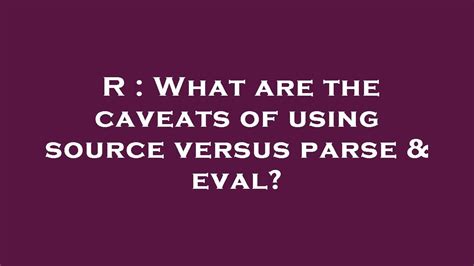 R What Are The Caveats Of Using Source Versus Parse And Eval Youtube
