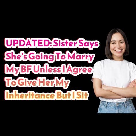Reddit Stories Updated Sister Says Shes Going To Marry My Bf Unless I Agree To Give Her My