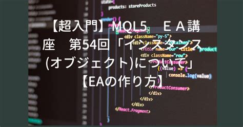 【超入門】mql5 Ea講座 第54回「インスタンスオブジェクトについて」【eaの作り方】 【超入門】mql5 でeaを作ろうブログ