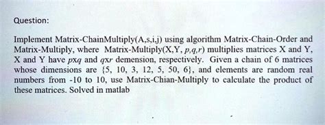 Solved Implement Matrix Chainmultiplya S I J Using The Algorithm Matrix Chain Order And