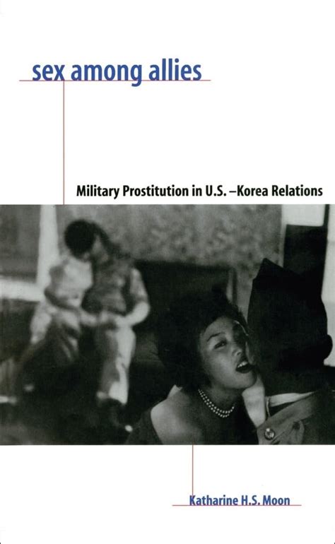 Sex Among Allies Military Prostitution In U S Korea Relations Moon Katharine 9780231106436