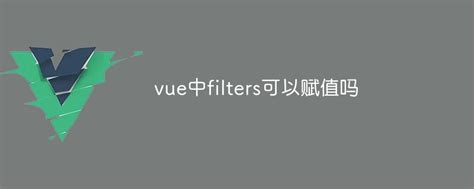 vue中filters可以赋值吗 叮当号