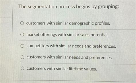 Solved The Segmentation Process Begins By Groupingcustomers