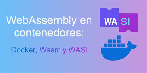 Webassembly En Contenedores Docker Wasm Y Wasi Adictos Al Trabajo