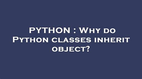 Python Why Do Python Classes Inherit Object Youtube