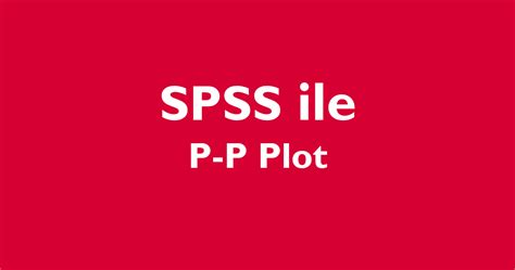 P P Plot Nedir Spss — Resimli Spss Yardimi İstatİstİk Merkezİ