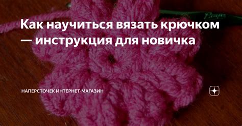 Как научиться вязать крючком — инструкция для новичка Наперсточек Интернет магазин Дзен