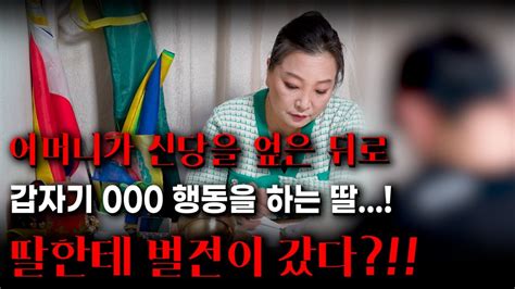 실제점사 딸한테 벌전이 갔어 어머니가 신당을 엎은 후 갑자기 이상 행동을 하는 딸 과연 살아날 수 있을까 Youtube