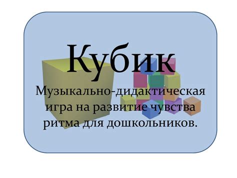 Кубик Музыкально дидактическая игра на развитие чувства ритма для дошкольников презентация онлайн
