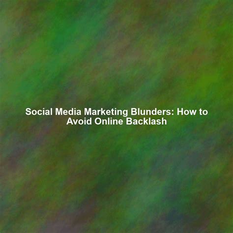 Social Media Marketing Blunders How To Avoid Online Backlash Content Hurricane