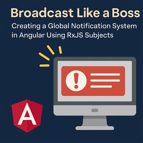Broadcast Like A Boss Creating A Global Notification System In Angular Using Rxjs Subjects By