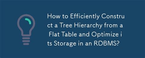 How To Efficiently Construct A Tree Hierarchy From A Flat Table And