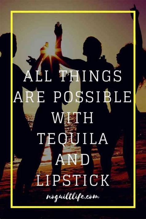 All Things Are Possible With Tequila And Lipstick Tequila Memes