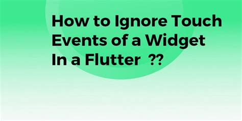 Ignore Touch Events Of Widget In Flutter Flutter Agency