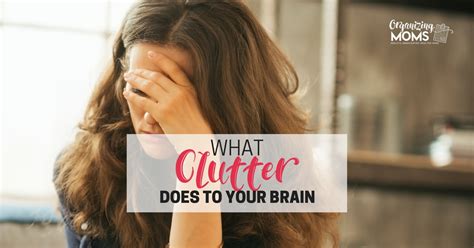 What Clutter Does To Your Brain Organizing Moms