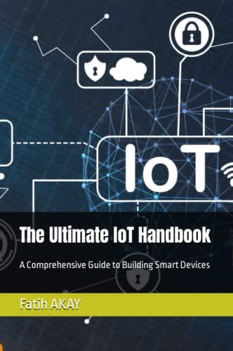 The Ultimate Iot Handbook A Comprehensive Guide To Building Smart