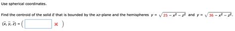 Solved Use Spherical Coordinates Find The Centroid Of The Chegg