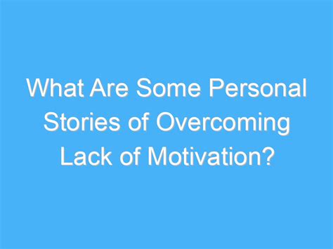 What Are Some Personal Stories Of Overcoming Lack Of Motivation Ab