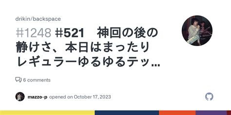 521 神回の後の静けさ、本日はまったりレギュラーゆるゆるテックトーク · Issue 1248 · Drikinbackspace · Github