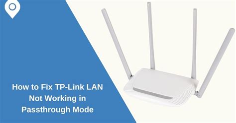 How To Fix Tp Link Lan Not Working In Passthrough Mode