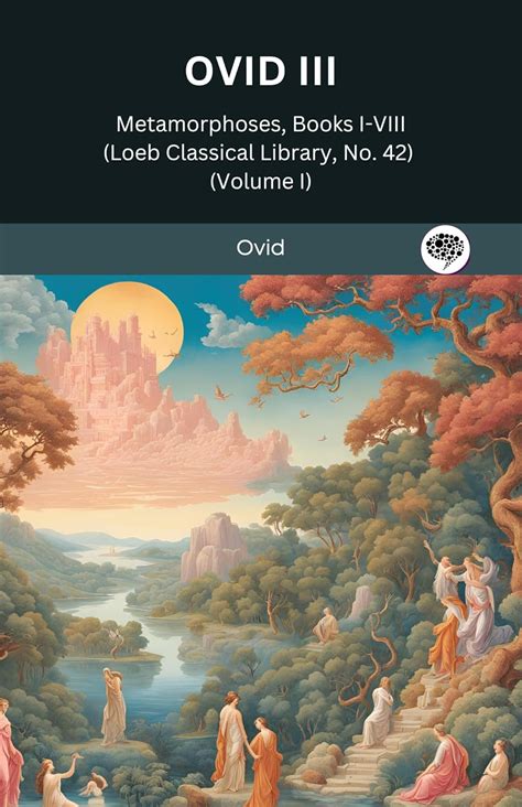 Ovid Iii Metamorphoses Books I Viii Loeb Classical Library No 42 Volume I Kindle
